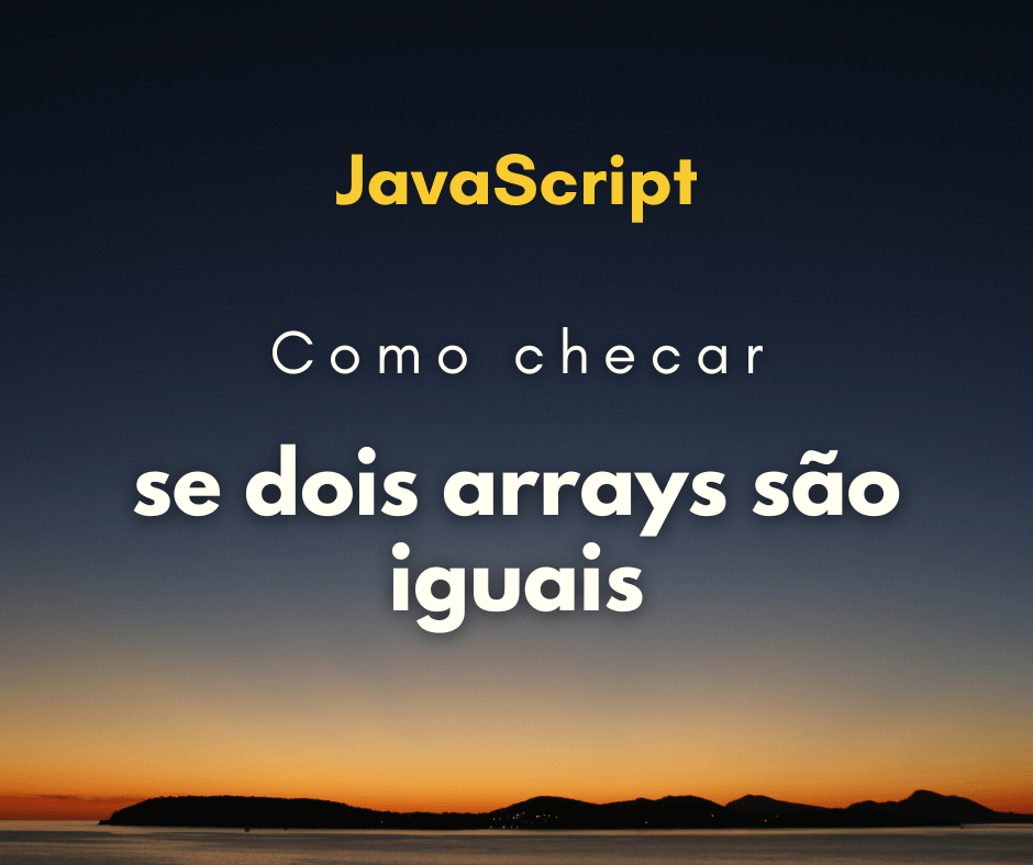 Como checar se dois arrays são iguais em JavaScript